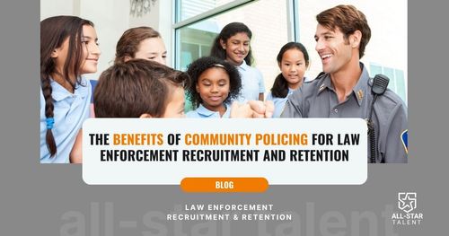 The Benefits of Community Policing for Law Enforcement Recruitment and Retention